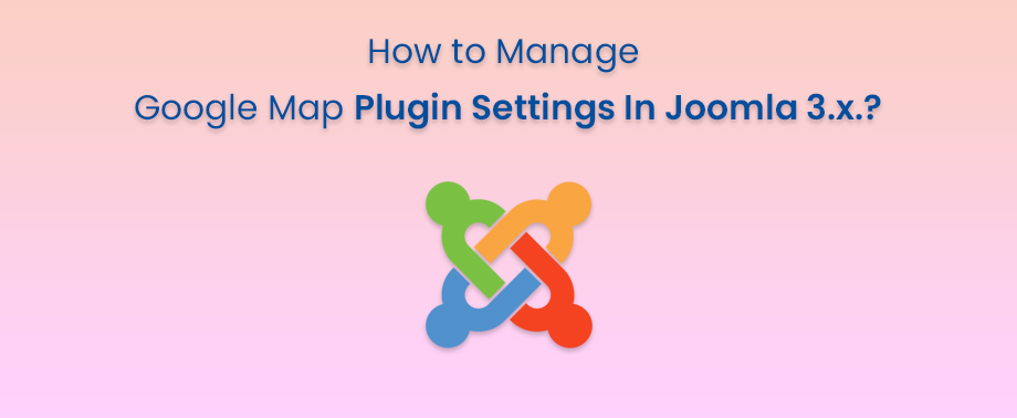 How to Manage Google Map Plugin Settings In Joomla 3.x.? - Alakmalak Technologies Blog ...