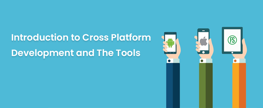 Introduction To Cross Platform Development And The Tools Alakmalak Technologies Blog