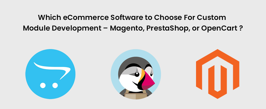Which Ecommerce Software To Choose For Custom Module Development Magento Prestashop Or