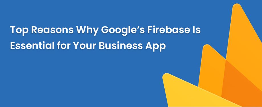 Top Reasons Why Google’s Firebase Is Essential for Your Business App ...
