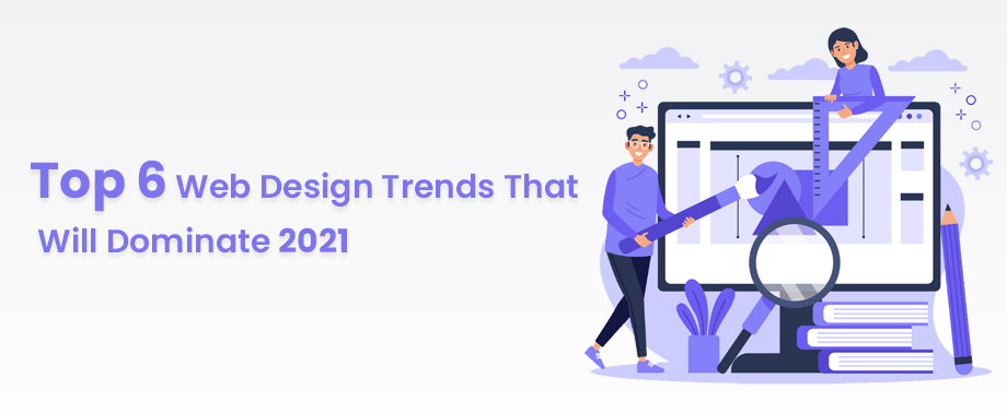 Top 6 Web Design Trends that will Dominate 2021 - Alakmalak ...