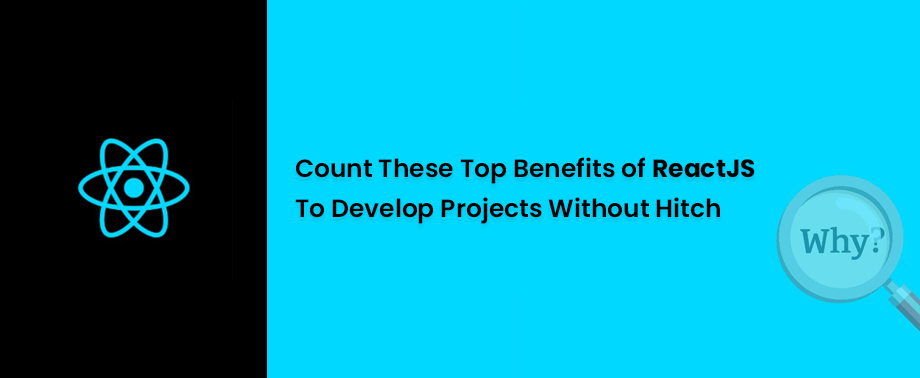 Count These Top Benefits Of Reactjs To Develop Projects Without Hitch Alakmalak Technologies
