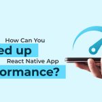 How Can You Speed up React Native App Performance?