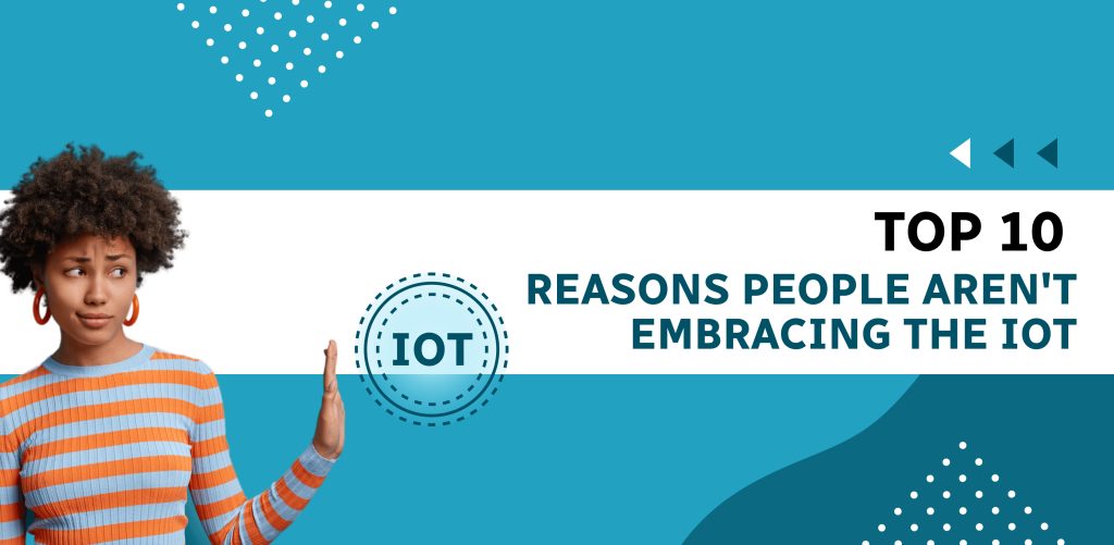 IoT Technology: Reasons People Aren't Embracing